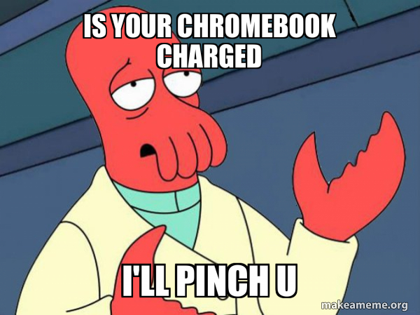 Is your chromebook charged I'LL PINCH U - Tricky Zoidberg Meme Generator