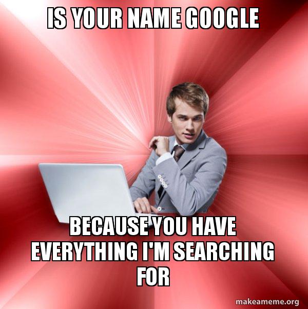 IS YOUR NAME GOOGLE BECAUSE YOU HAVE EVERYTHING I'M SEARCHING FOR ...