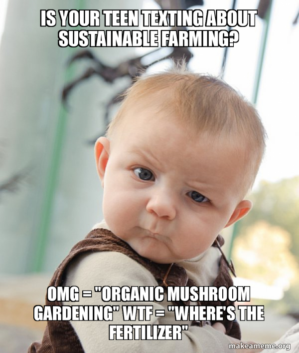 Is Your Teen Texting About Sustainable Farming? OMG = "Organic Mushroom ...