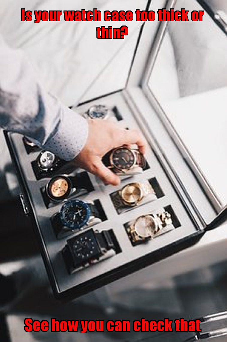 Is your watch case too thick or thin? See how you can check that Meme ...