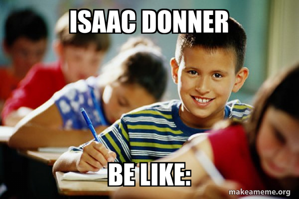 Isaac Donner Be like: - Scumbag Student Meme Generator
