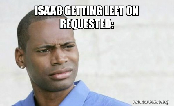 Isaac getting left on Requested: - Confused Black Man Meme Generator