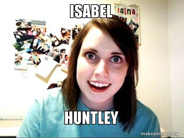 isabel huntley - Overly Attached GirlFriend Meme Generator