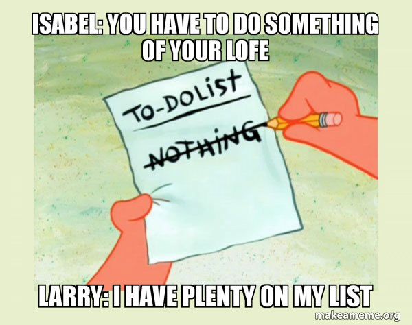 Isabel: You have to do something of your lofe Larry: I have plenty on ...