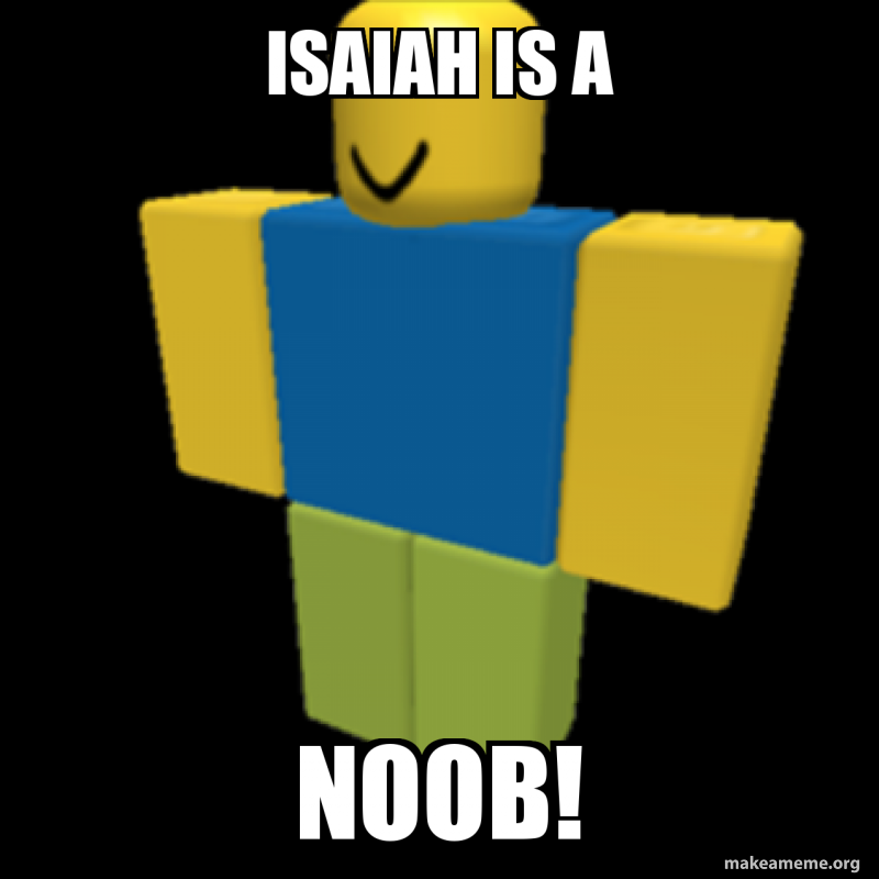 Isaiah is a Noob! Meme Generator