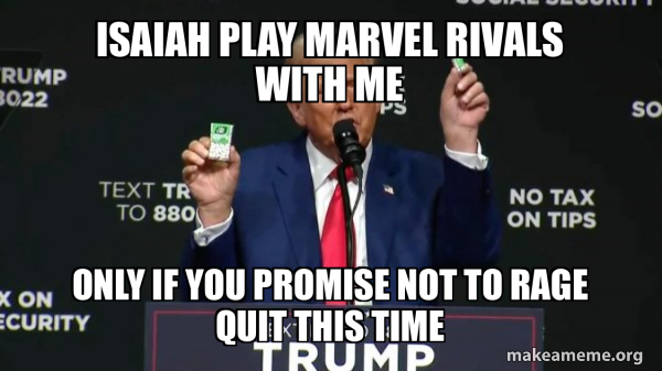 Isaiah play Marvel Rivals with me Only if you promise not to rage quit ...