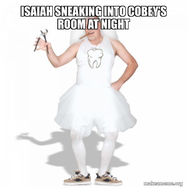 Isaiah sneaking into Cobey’s room at night - Tooth Fairy Meme Generator