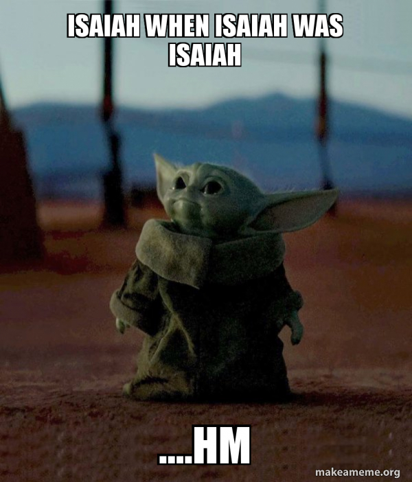 isaiah when isaiah was isaiah ....hm - Baby Yoda Meme Generator