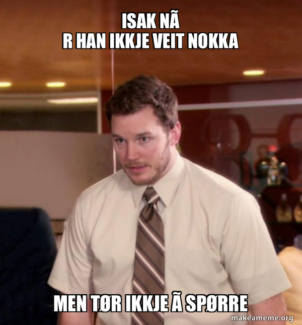 isak når han ikkje veit nokka men tør ikkje å spørre - Andy Dwyer - Too ...