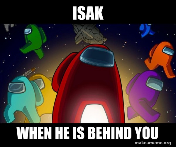 Isak when he is behind you - Among Us Meme Generator