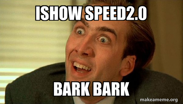 ishow speed2.0 bark bark - Sarcastic Nicholas Cage Meme Generator