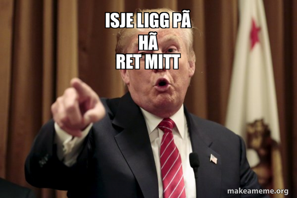ISJE LIGG PÅ HÅRET MITT - Donald Trump Says Meme Generator