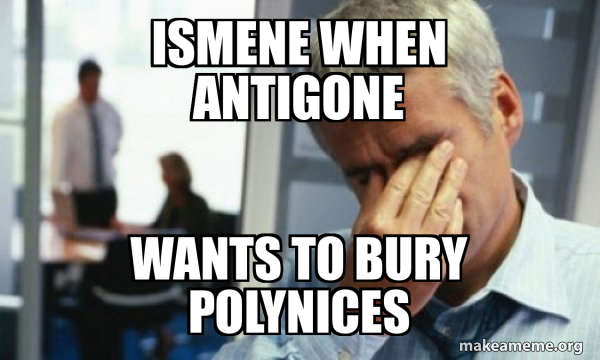 Ismene when Antigone Wants to bury Polynices - Male First World ...