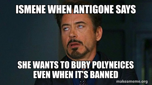Ismene when Antigone says she wants to bury Polyneices even when it's ...