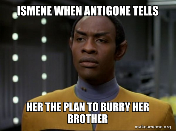 Ismene when Antigone tells her the plan to burry her brother ...
