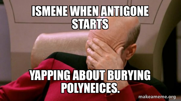 Ismene when Antigone starts yapping about burying Polyneices. - Picard ...