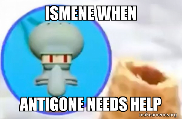 Ismene when Antigone needs help - What the Sigma Squidward Meme Generator