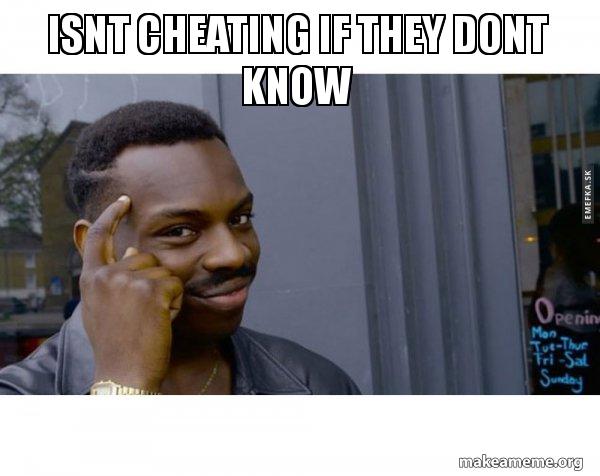 isnt cheating if they dont know - Roll Safe Black Guy Pointing at His ...
