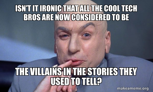 Isn't it ironic that all the cool tech bros are now considered to be ...