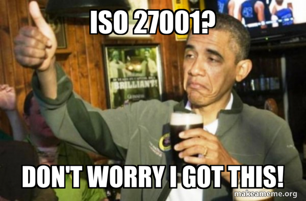 ISO 27001? Don't worry I got this! - Upvote Obama Meme Generator