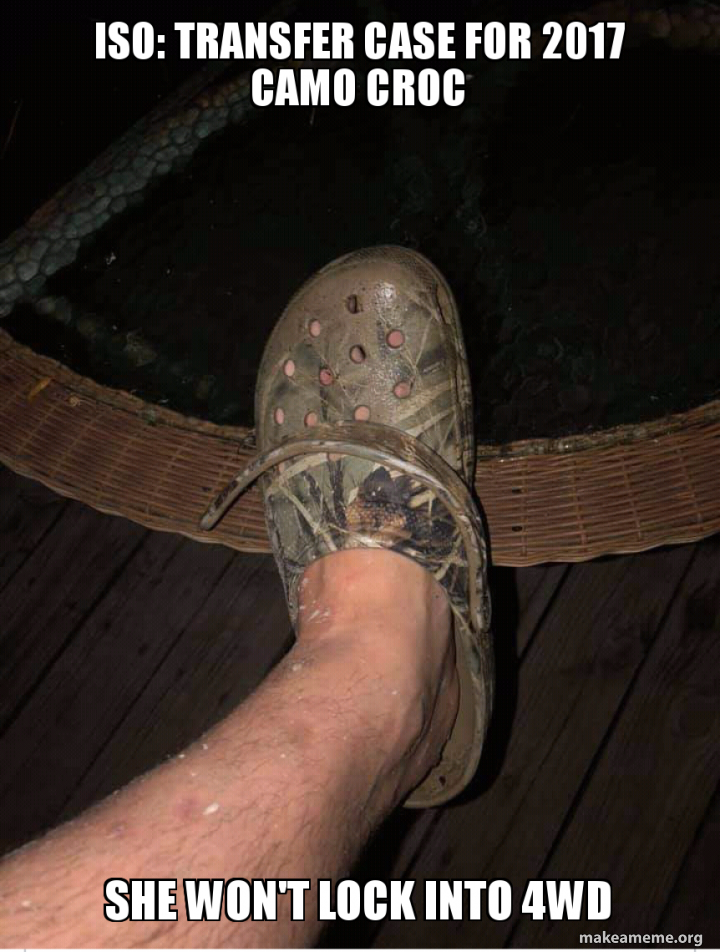 Iso: transfer case for 2017 camo croc She won't lock into 4wd Meme ...