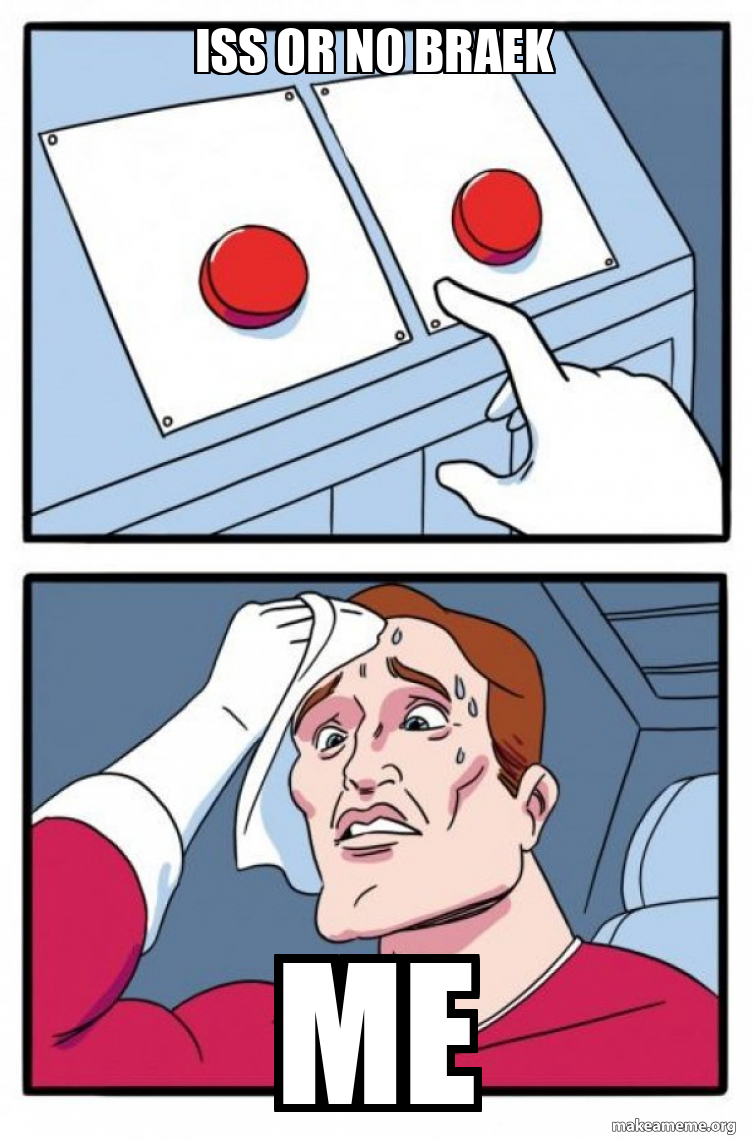 iss or no braek me - Daily Struggle Meme Generator