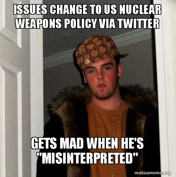 Issues change to US nuclear weapons policy via Twitter Gets mad when he ...