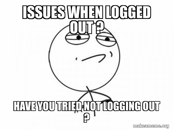 Issues when logged out ? Have you tried not logging out ? - Challenge ...