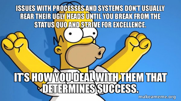 Issues with processes and systems donâ€™t usually rear their ugly heads ...
