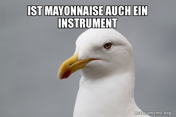 Ist Mayonnaise auch ein Instrument - Stuff That Didn't Happen Seagull ...