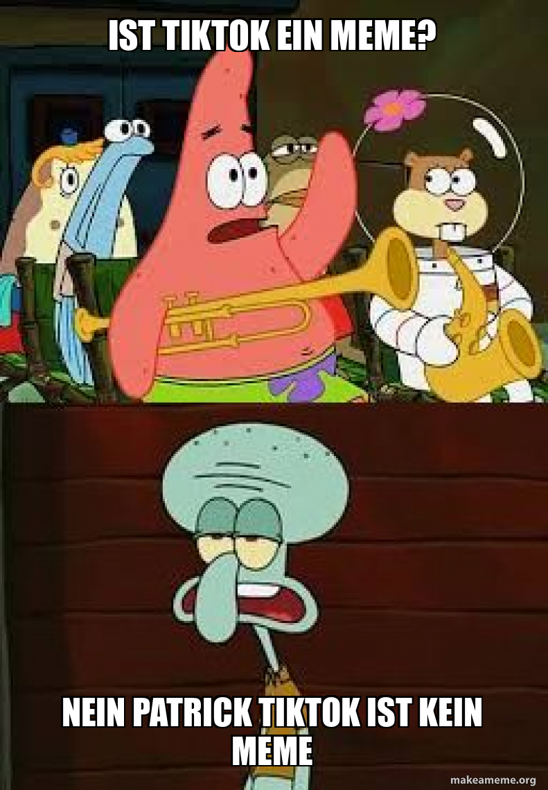 Ist TikTok ein Meme? Nein Patrick TikTok ist kein Meme Meme Generator