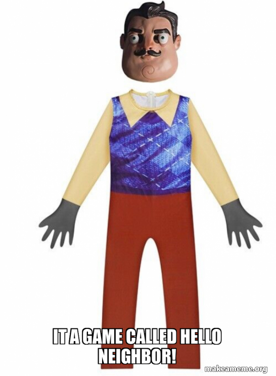 It a game called Hello NEighbor! - Hello neighbour Meme Generator