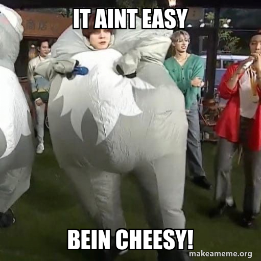 it aint easy bein cheesy! Meme Generator