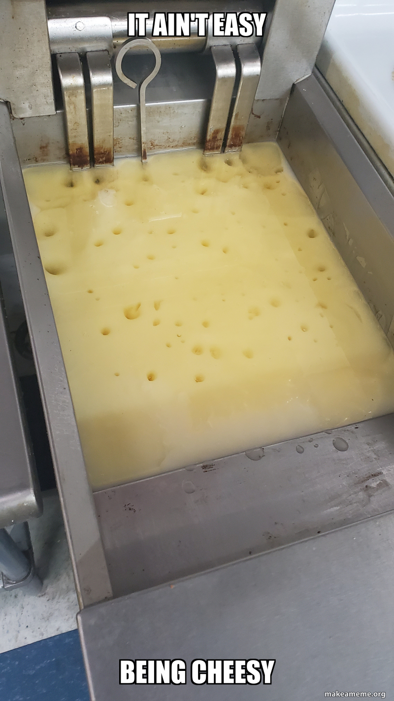 It ain't easy Being cheesy - Deep fryer with new oil. Meme Generator