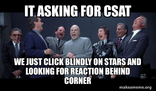 IT asking for CSAT WE JUST CLICK BLINDLY ON STARS AND LOOKING FOR ...