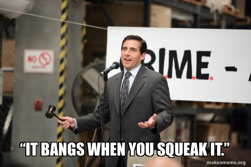 “It bangs when you squeak it.” Meme Generator