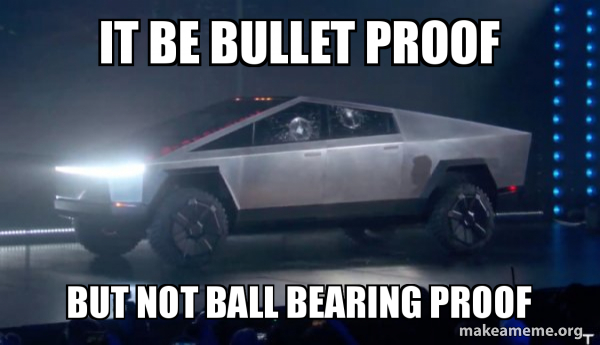 It be bullet proof But not ball bearing proof - Tesla Truck Meme Generator