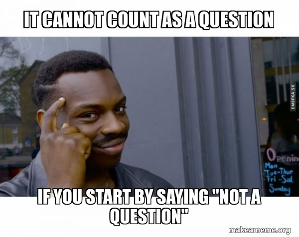 it cannot count as a question if you start by saying "not a question ...