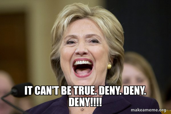 It can't be true. Deny. Deny. DENY!!!! - Hillary Clinton Laughs Meme ...