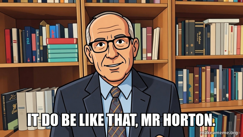 It do be like that, Mr Horton. Meme Generator