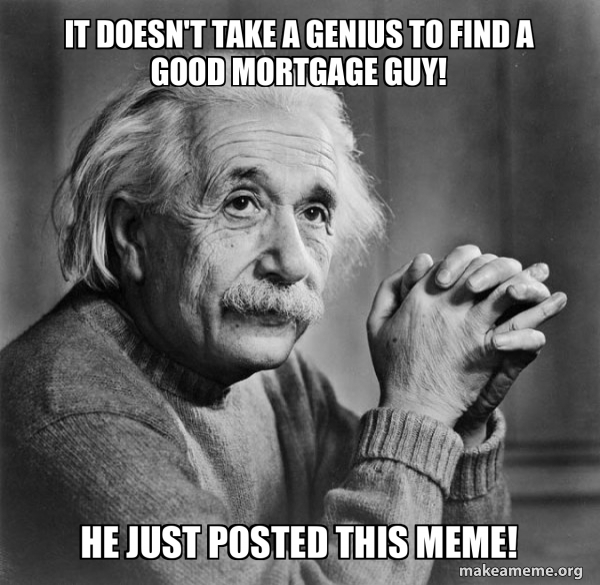 It doesn't take a genius to find a good Mortgage Guy! He just posted ...