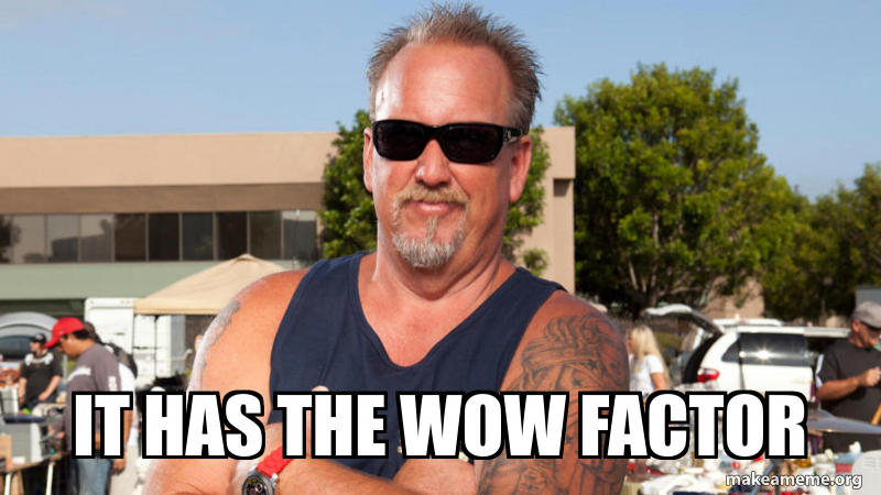 it has the wow factor Meme Generator
