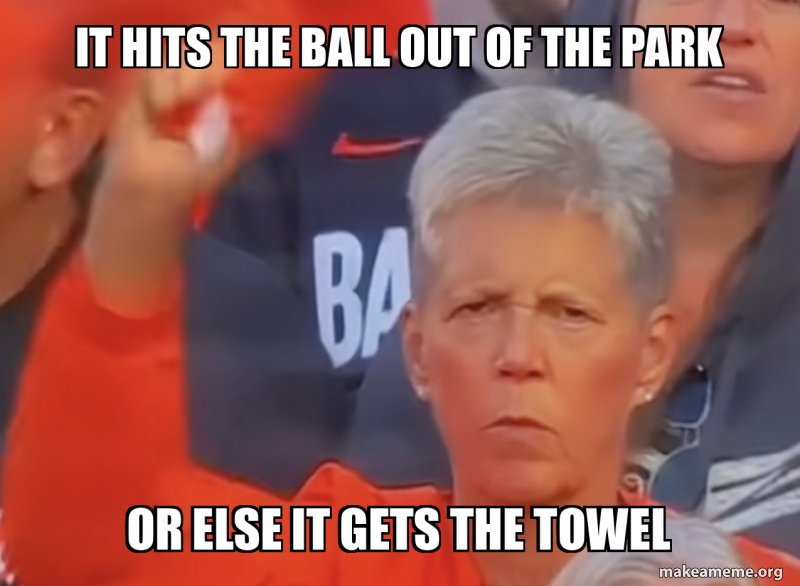 It hits the ball out of the park Or else it gets the towel Meme Generator