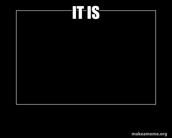 IT IS - Motivational Meme Meme Generator