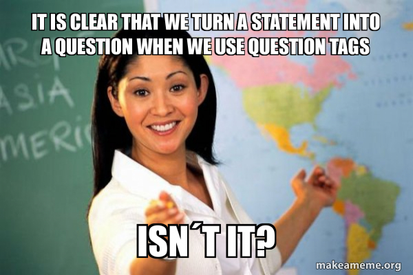 It is clear that we turn a statement into a question when we use ...