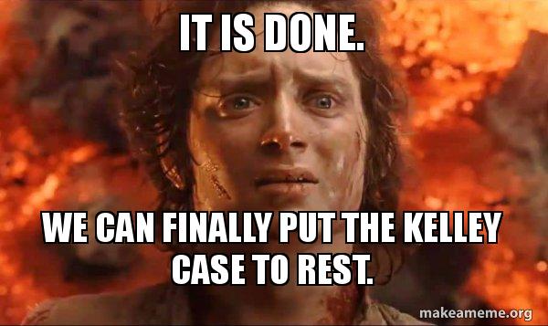 It is done. We can finally put the Kelley case to rest. - Frodo it's ...