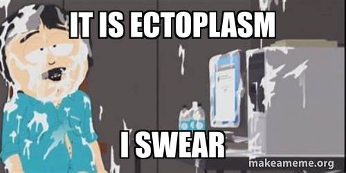 it is ectoplasm i swear Meme Generator