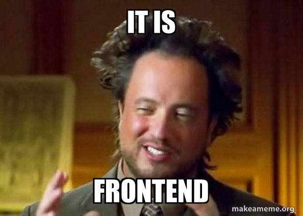 It is frontend - Ancient Aliens - Crazy History Channel Guy Meme Generator