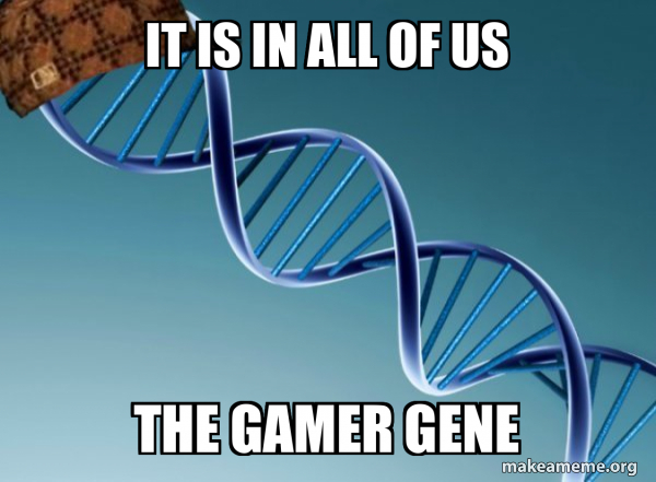 It is in all of us The Gamer Gene - Scumbag Genetics Meme Generator