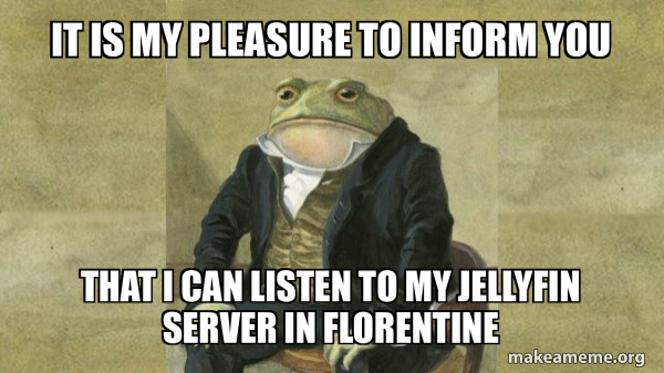 It is my pleasure to inform you that I can listen to my Jellyfin server ...